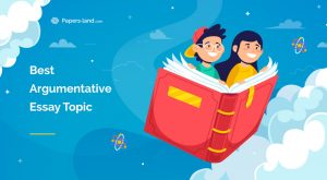 Topic for Argumentative Essay Writing | Papers-Land.com
